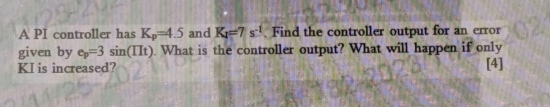 Solved A PI controller has Kp=4.5 and Ky=7 s−1. Find the | Chegg.com