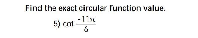 Solved Find the exact circular function value. 5) cot6−11π | Chegg.com