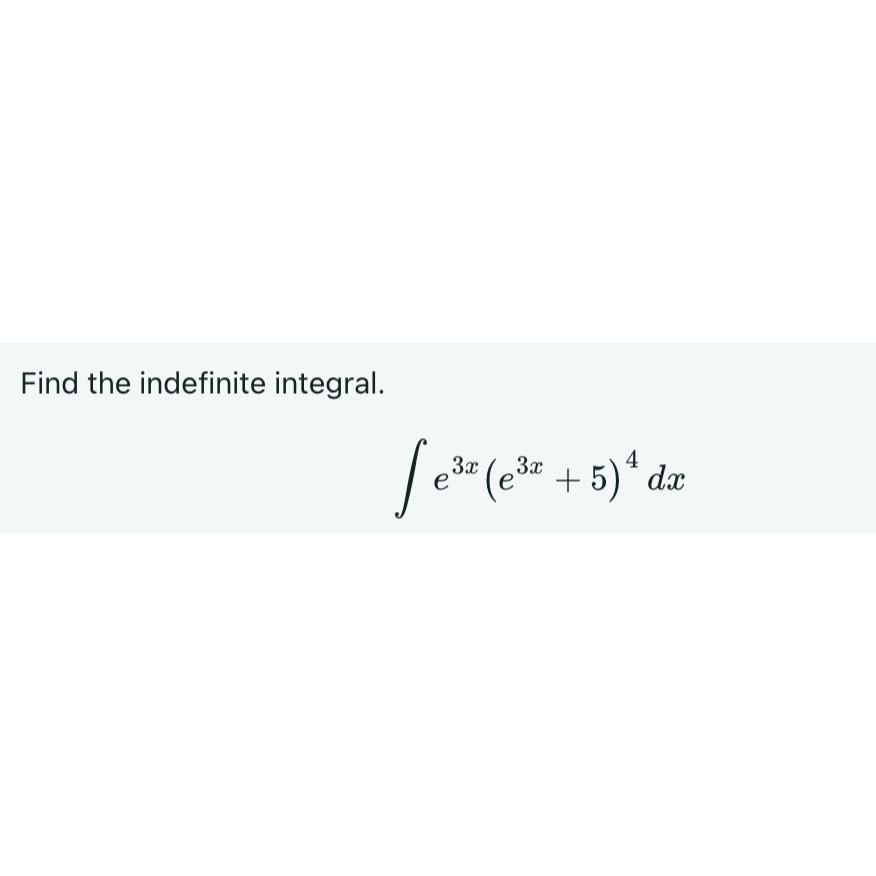 Solved Find the indefinite integral.∫﻿﻿e3x(e3x+5)4dx | Chegg.com