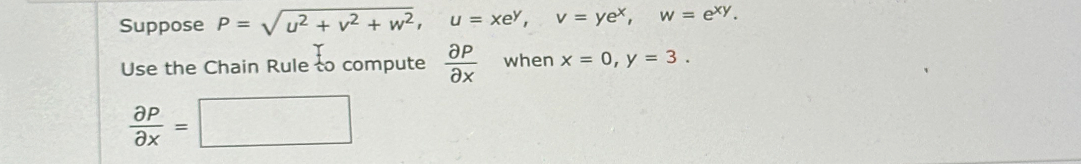 Solved Suppose P=u2+v2+w22,u=xey,v=yex,w=exy.Use the Chain | Chegg.com