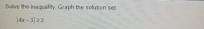 Solved Solve the inequality Graph the solution set.|4x-3|≥2 | Chegg.com