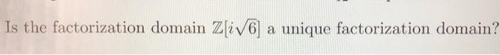 Solved Is the factorization domain Z[i6] a unique | Chegg.com