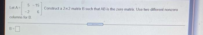 Solved Construct a 2x2 matrix B such that AB is the zero | Chegg.com