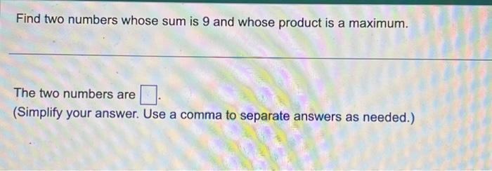 Solved Find two numbers whose sum is 9 and whose product is | Chegg.com