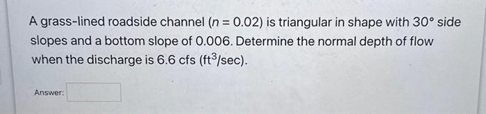 Solved A grass-lined roadside channel (n=0.02) is triangular | Chegg.com