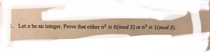 Solved 1. Let n be an integer. Prove that either n2 = 0(mod | Chegg.com