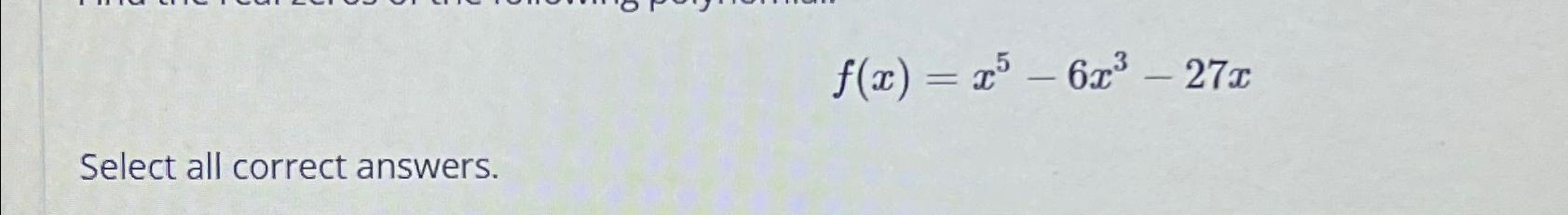 Solved f(x)=x5-6x3-27xSelect all correct answers. | Chegg.com