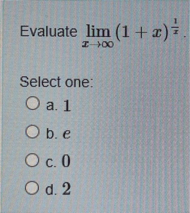 Solved Evaluate limx→∞(1+x)x1 Select one: a. 1 b. e c. 0 d. | Chegg.com