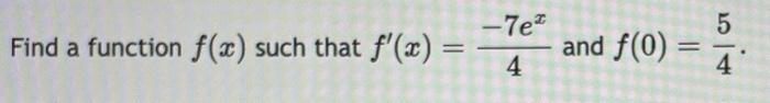 Solved Find a function f(x) such that f′(x)=4−7ex and | Chegg.com