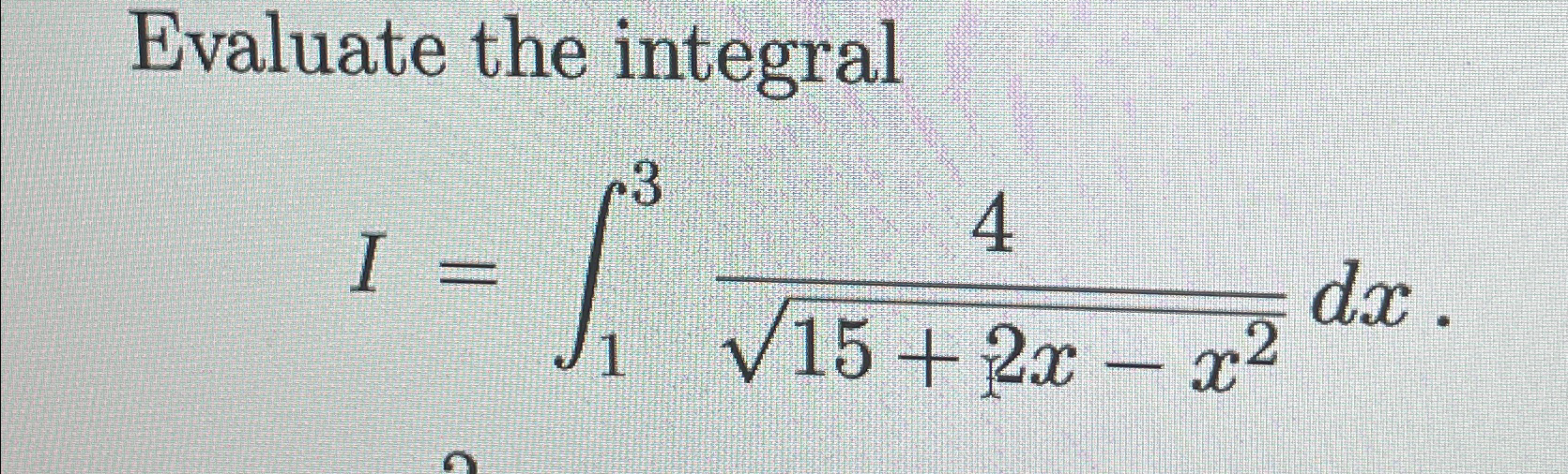 Solved Evaluate the integralI=∫13415+2x-x22dx | Chegg.com