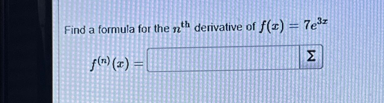 Solved Find a formula for the nth ﻿derivative of | Chegg.com