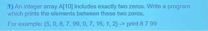 Solved 1) An integer array A[10] includes exactly two zeros. | Chegg.com