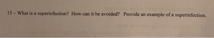 Solved 15 - What is a superinfection? How can it be avoided? | Chegg.com