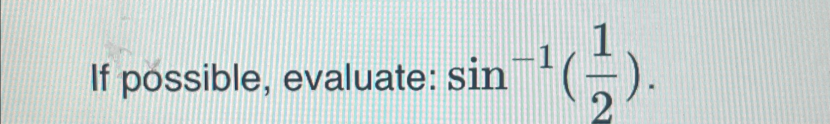 Solved If possible, evaluate: sin-1(12). | Chegg.com