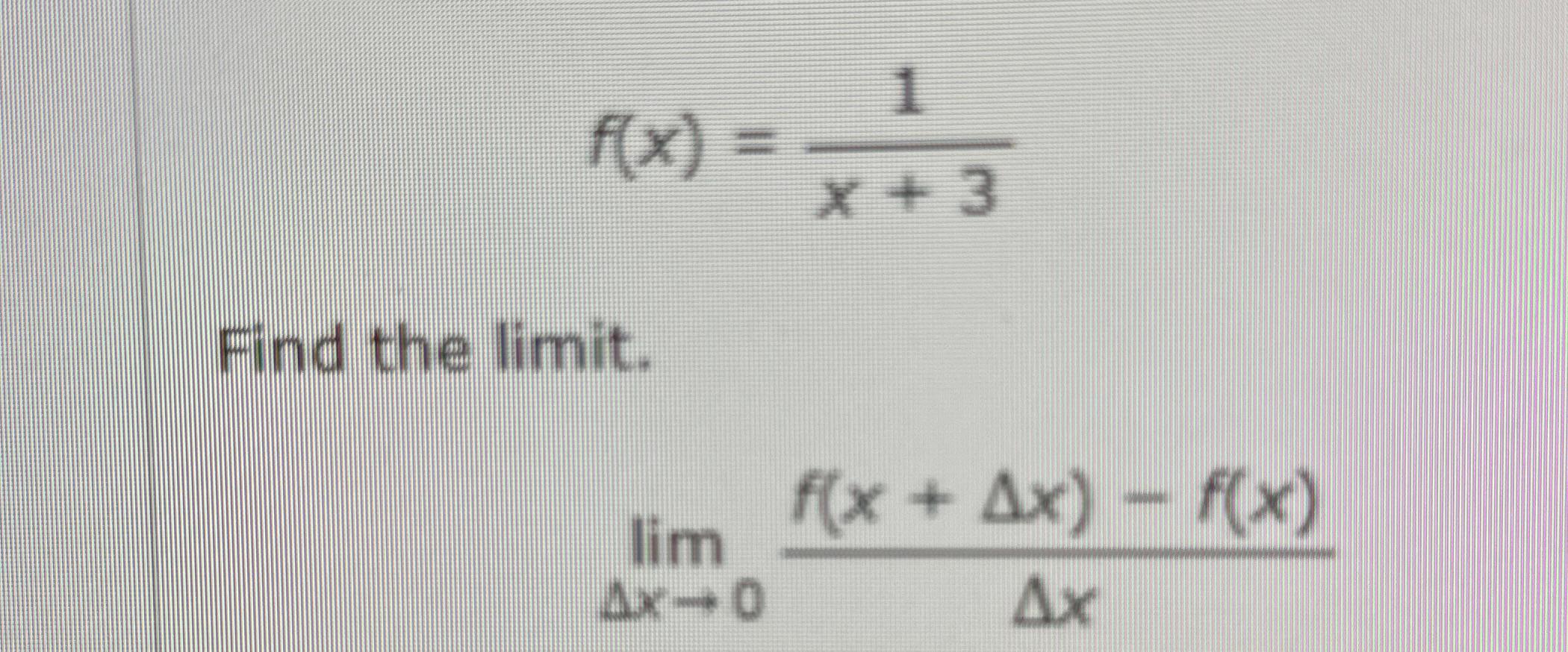 Solved f(x)=1x+3Find the limit.limΔx→0f(x+Δx)-f(x)Δx | Chegg.com