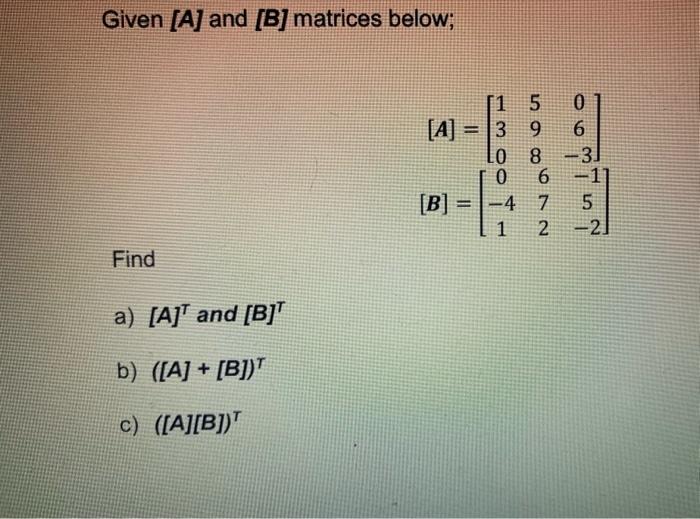 Solved Given [A] and [B] matrices below; | Chegg.com