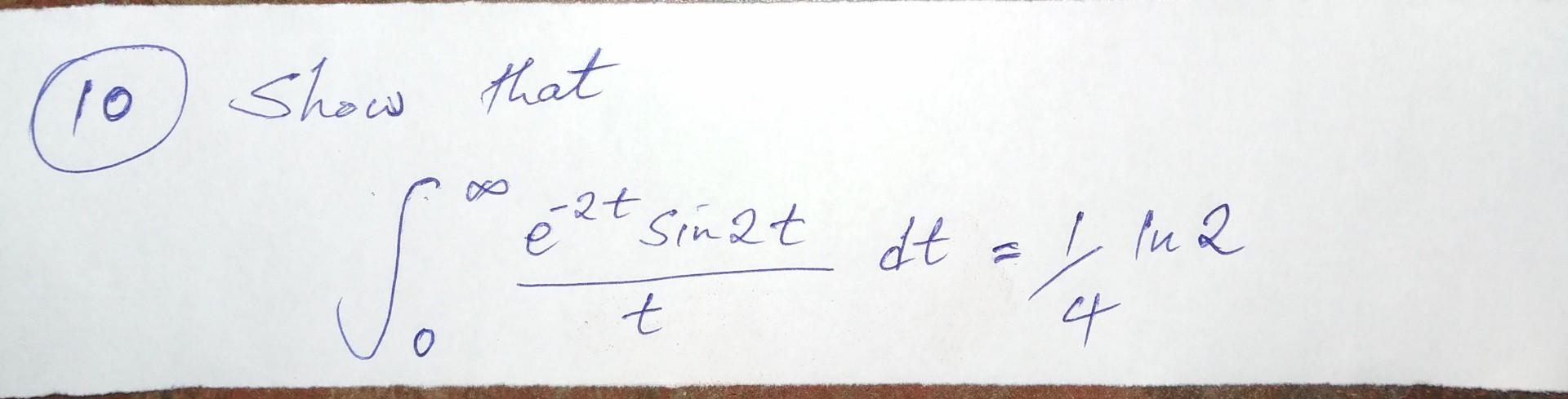 Solved 10 Show that \\[ \\int_{0}^{\\infty} \\frac{e^{-2 t} | Chegg.com