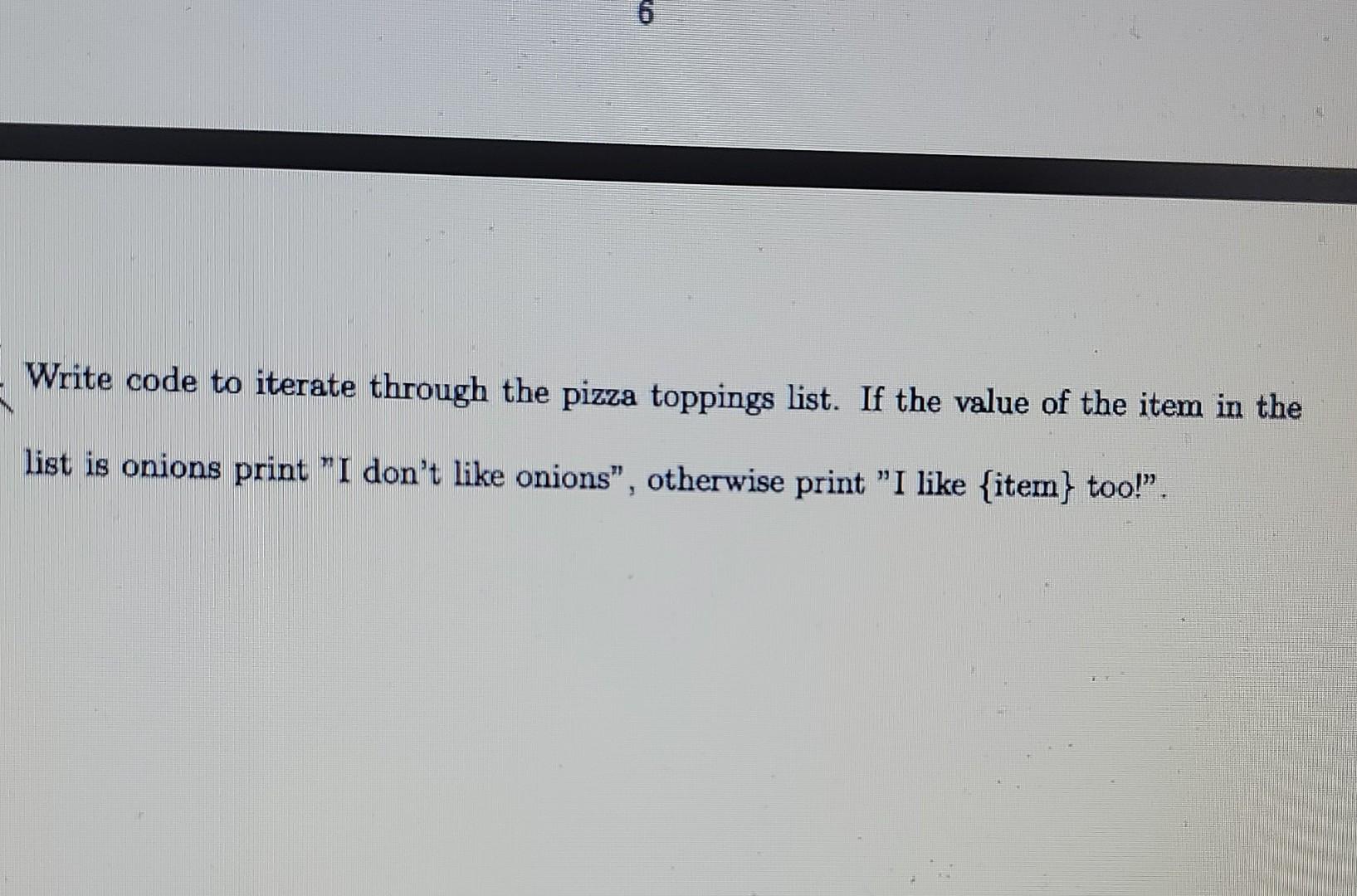 Solved Write code to iterate through the pizza toppings | Chegg.com