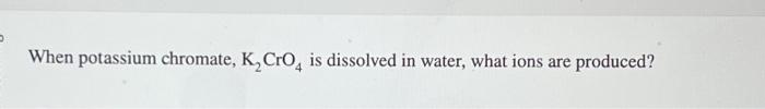 When potassium chromate, K₂ CrO4 is dissolved in | Chegg.com