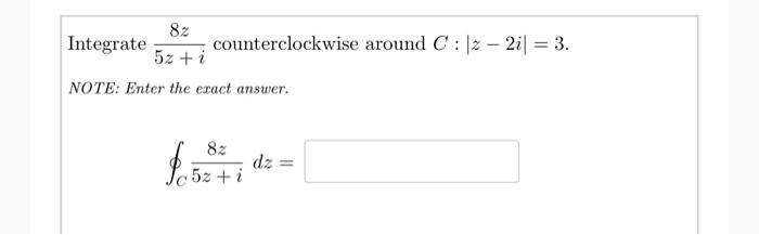 Solved Integrate 5z+i8z counterclockwise around C:∣z−2i∣=3. | Chegg.com