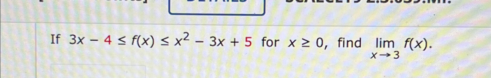 Solved If 3x-4≤f(x)≤x2-3x+5 ﻿for x≥0, ﻿find limx→3f(x) | Chegg.com