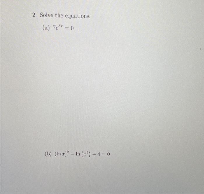 Solved 2. Solve the equations. (a) 7e3x=0 (b) | Chegg.com