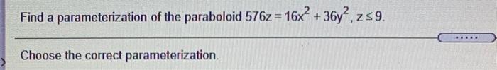 Solved Find a parameterization of the paraboloid 5762 = 16x² | Chegg.com