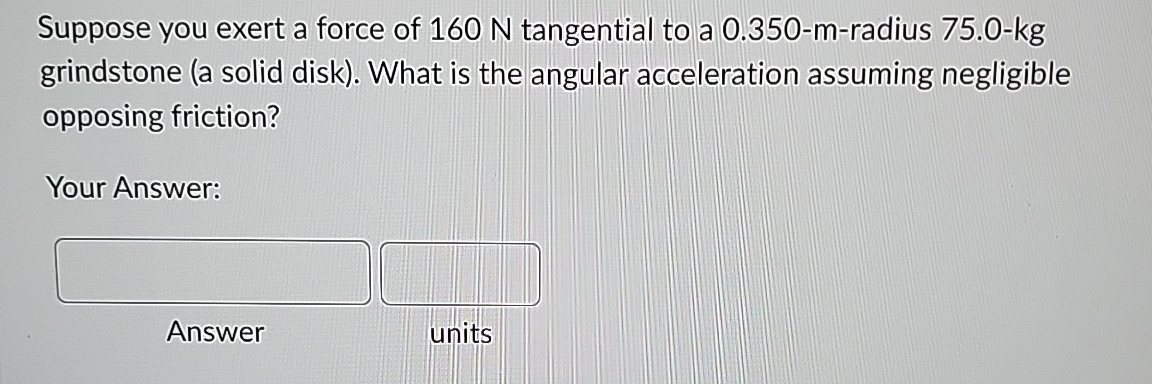 Solved Suppose you exert a force of 160N ﻿tangential to a | Chegg.com