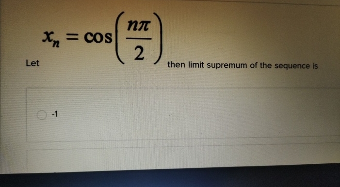 Solved let xn=cos(nπ2) ﻿then likimit supremum of the | Chegg.com