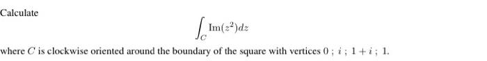 Solved Calculate ∫CIm(z2)dz where C is clockwise oriented | Chegg.com