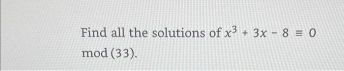 Solved Find all the solutions of x3+3x−8≡0 mod(33) | Chegg.com