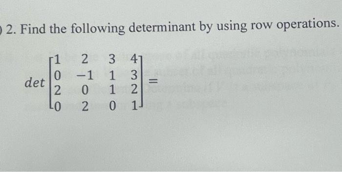 Solved 2. Find the following determinant by using row | Chegg.com