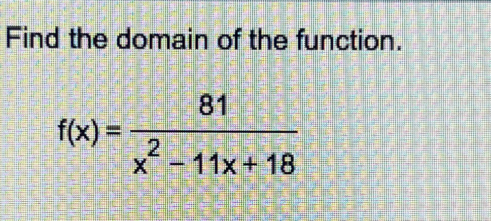 Solved Find the domain of the function.f(x)=81x2-11x+18 | Chegg.com