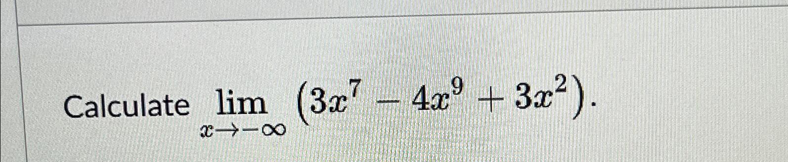 Solved Calculate limx→-∞(3x7-4x9+3x2) | Chegg.com