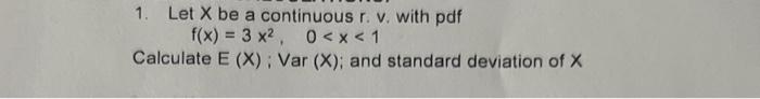 Solved 1. Let X be a continuous r. v. with pdf f(x)=3x2,0 | Chegg.com