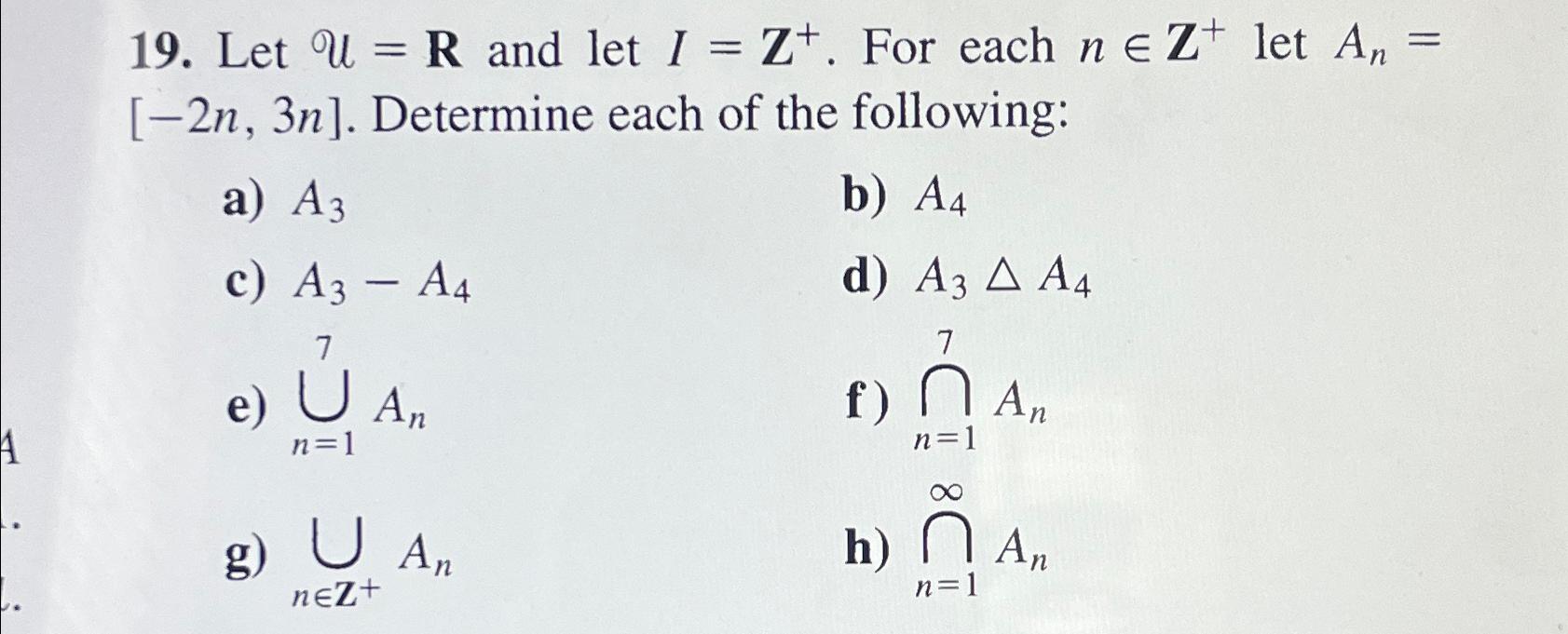 Solved Let U=R and let I=Z+. For each ninZ+let An= -2n,3n. | Chegg.com Solved Let U=R and let I=Z+. For each ninZ+let An= -2n,3n. | Chegg.com