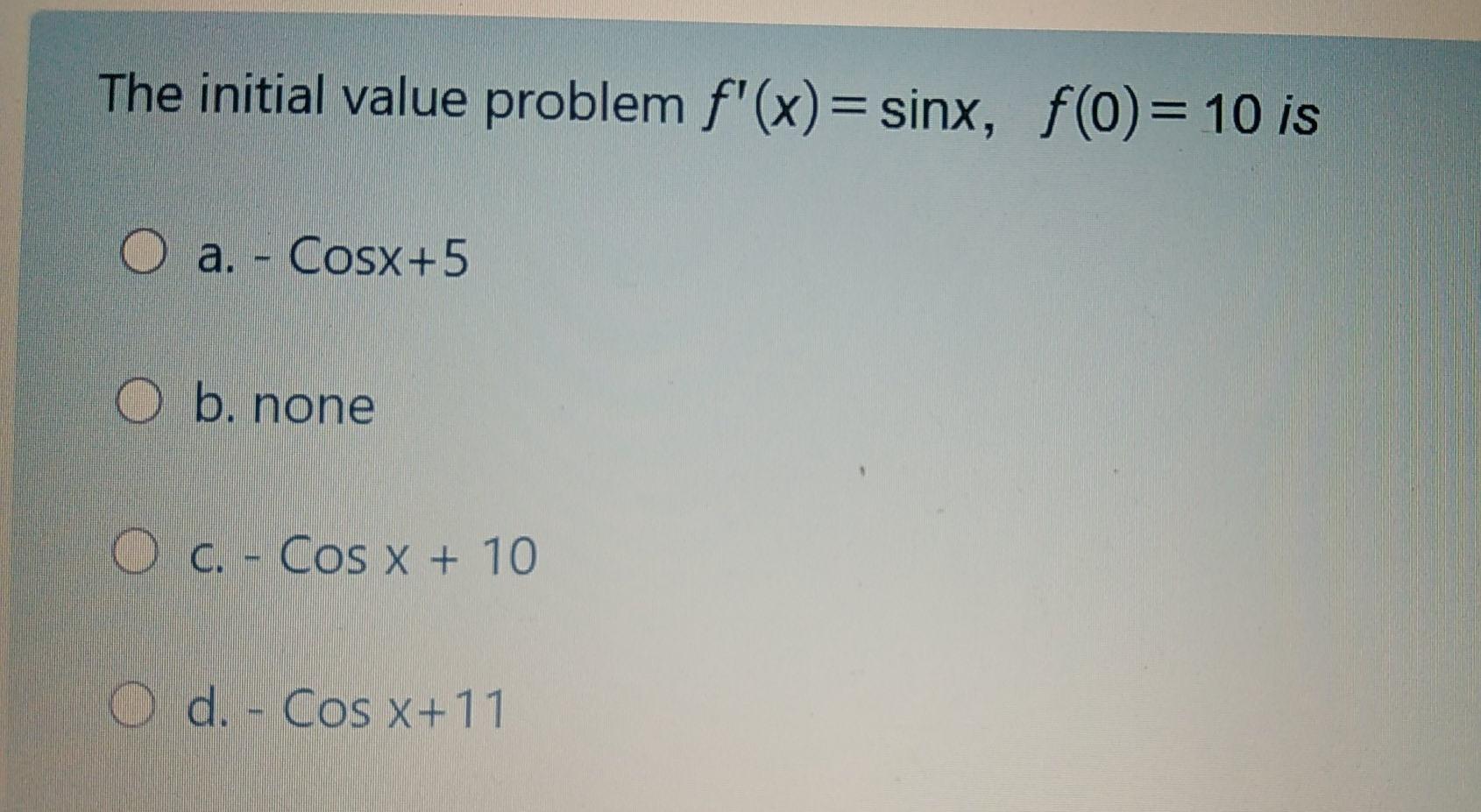 Solved The initial value problem f'(x) = sinx, fo= 10 is 0 | Chegg.com
