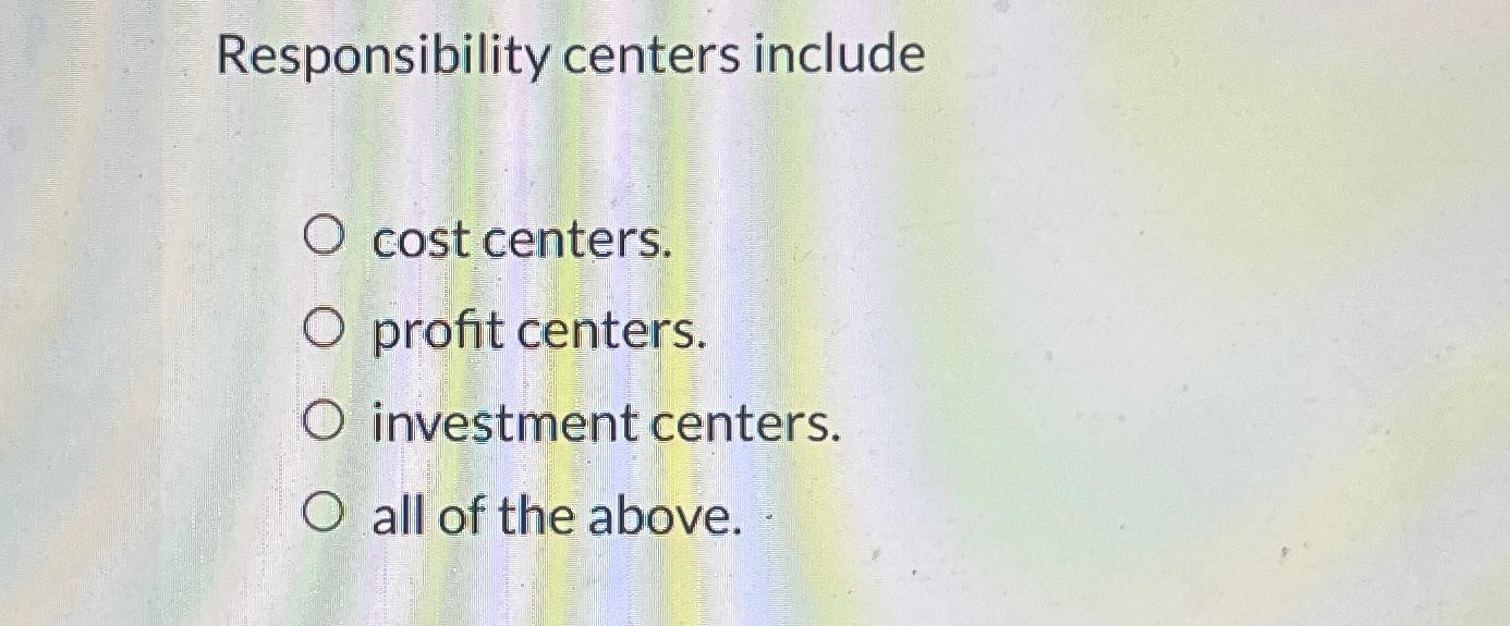 Solved Responsibility centers includecost centers.profit | Chegg.com