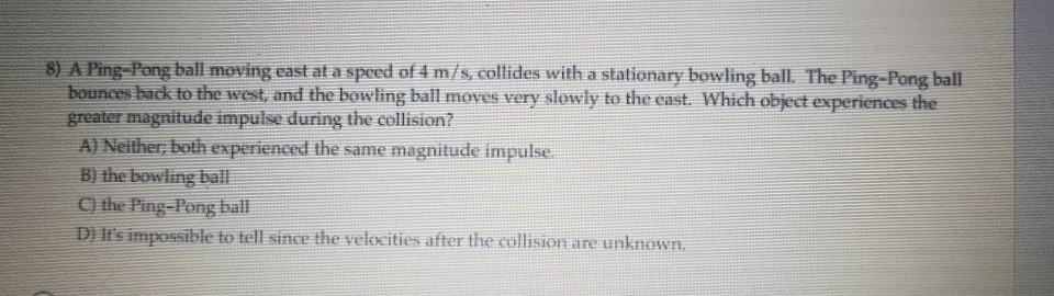 Solved 8) A Ping-Pong ball moving east at a speed of 4 m/s, | Chegg.com Solved 8) A Ping-Pong ball moving east at a speed of 4 m/s, | Chegg.com
