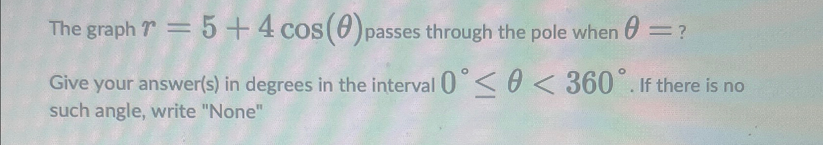 Solved The graph r=5+4cos(θ) ﻿passes through the pole when | Chegg.com