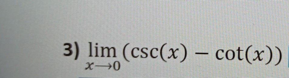 Solved 3) lim (csc(x) – cot(x)) X>0 | Chegg.com