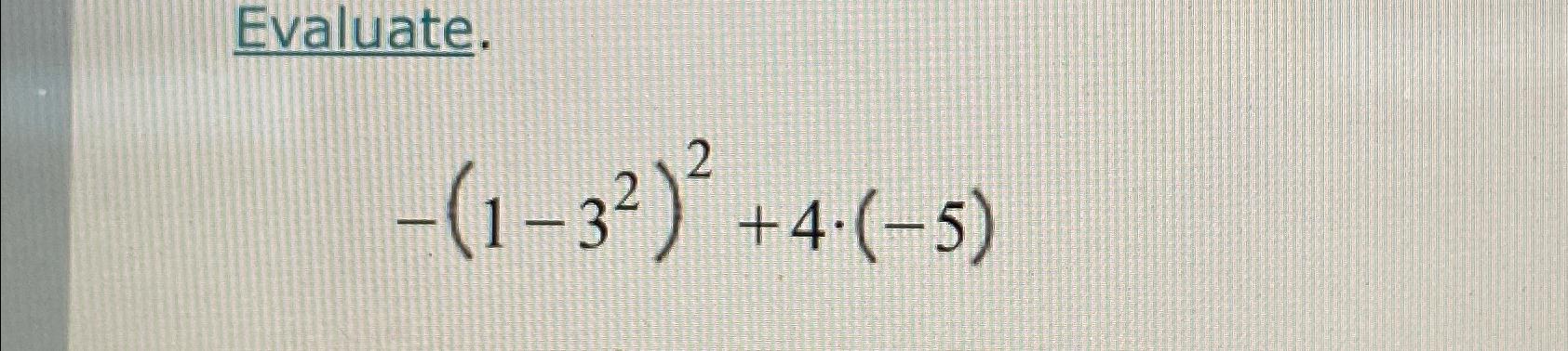 Solved Evaluate.-(1-32)2+4*(-5) | Chegg.com