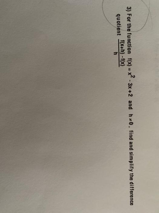 Solved 3) For the function f(x) = x2 -3x+2 and h:0, find and | Chegg.com