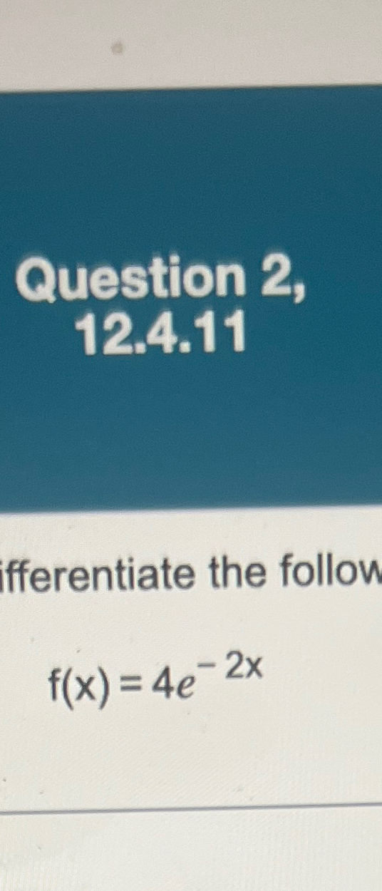 Solved Question 2, 12.4.11ifferentiate the followf(x)=4e-2x | Chegg.com