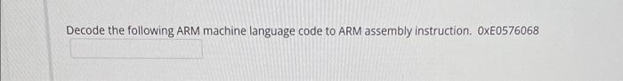 Solved Decode the following ARM machine language code to ARM | Chegg.com