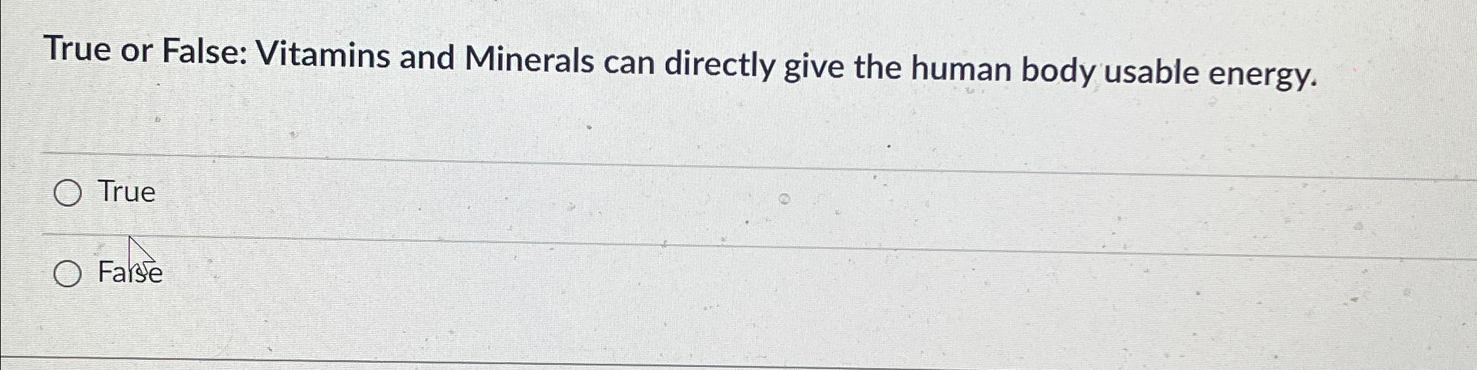 Solved True or False: Vitamins and Minerals can directly | Chegg.com