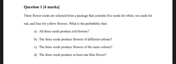 Solved Question 1 [4 marks] Three flower seeds are selected | Chegg.com