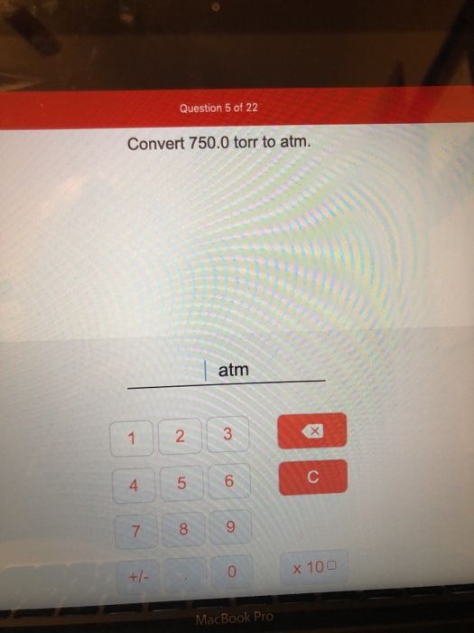 Solved Question 5 Of 22 Convert 750 0 Torr To Atm Atm 1 2 3 Chegg Solved Question 5 Of 22 Convert 750 0 Torr To Atm Atm 1 2 3 Chegg