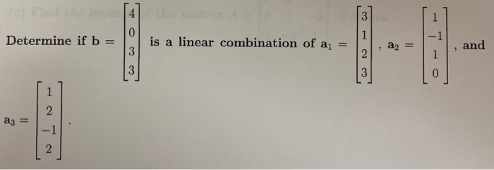 Solved Determine if b = is a linear combination of a = a2 , | Chegg.com