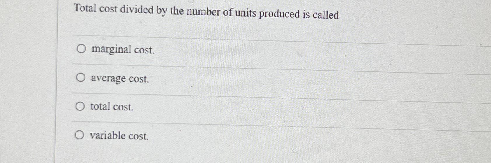 Solved Total cost divided by the number of units produced is | Chegg.com